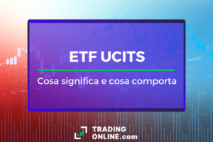 ETF UCITS - Cosa sono, analisi e guida completa ai migliori